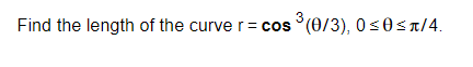 Solved Find the length of the curve r=cos3(θ/3),0≤θ≤π/4. | Chegg.com