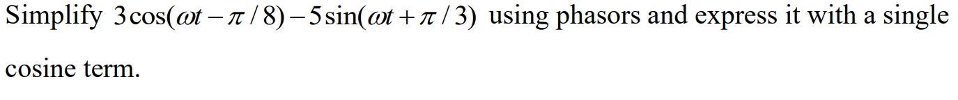 Solved Simplify 3cos(ωt−π/8)−5sin(ωt+π/3) using phasors and | Chegg.com