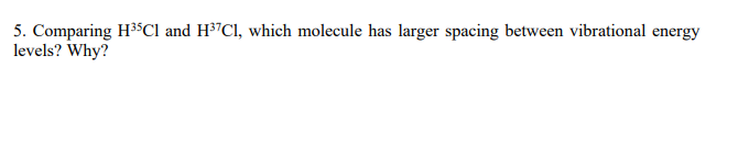 Solved 5. Comparing H35Cl and HCl, which molecule has larger | Chegg.com