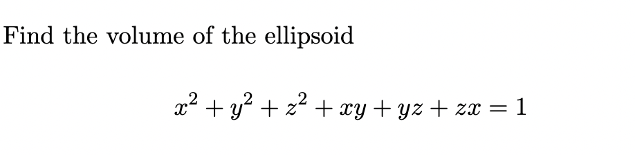 Solved Find the volume of the ellipsoid x2+y2+z2+xy+yz+zx=1 | Chegg.com