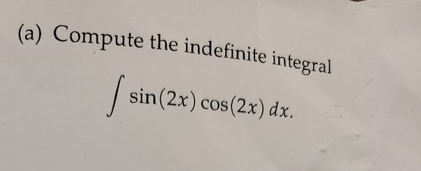 Solved (a) Compute the indefinite integral sin(2x) cos(2x) | Chegg.com
