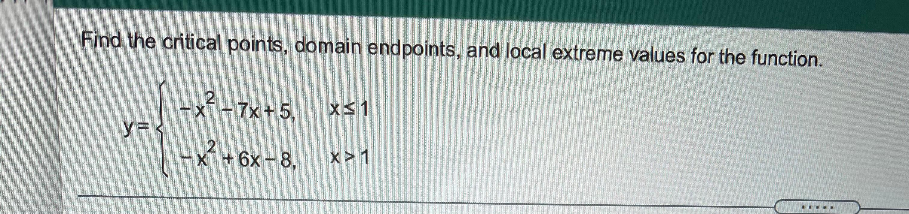 Solved Find the critical points, domain endpoints, and local | Chegg.com
