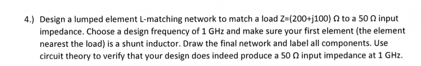 Solved 4.) Design a lumped element L-matching network to | Chegg.com