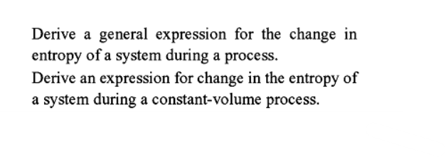 Solved Derive a general expression for the change in entropy | Chegg.com