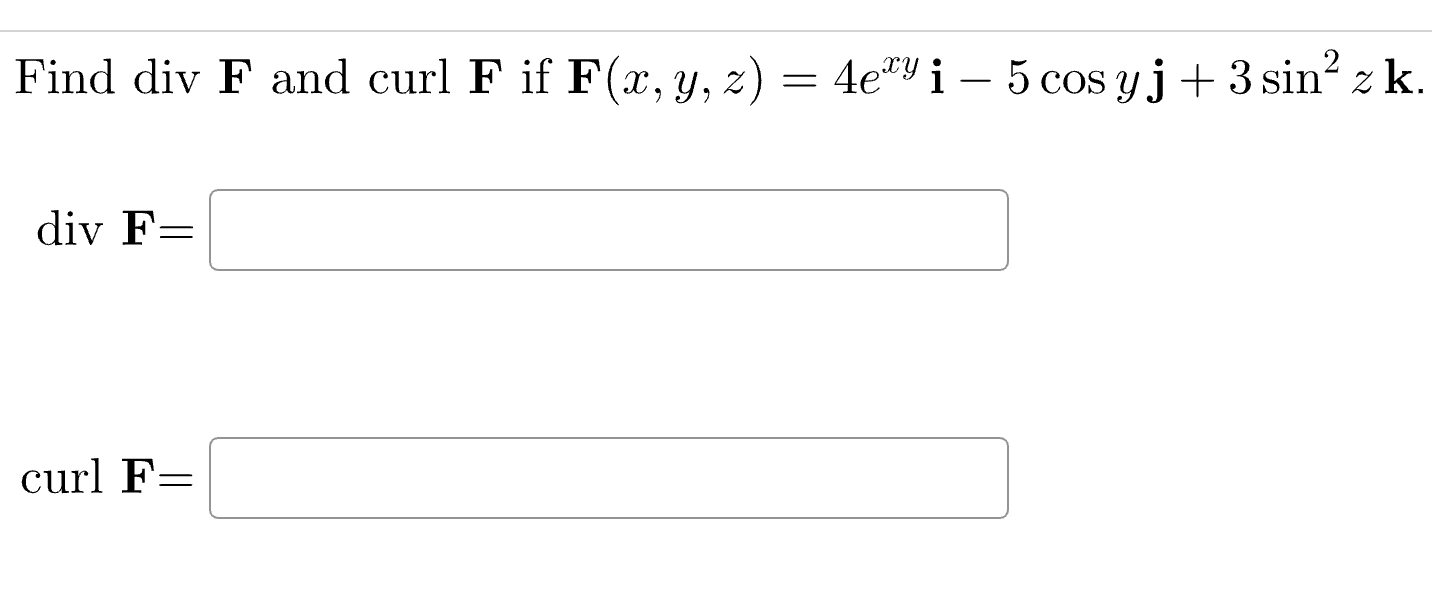 Solved Find divF and curl F if F(x,y,z)=4exyi−5cosyj+3sin2zk | Chegg.com