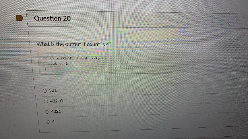 Solved Question 20 What is the output if count is 4? for (i | Chegg.com
