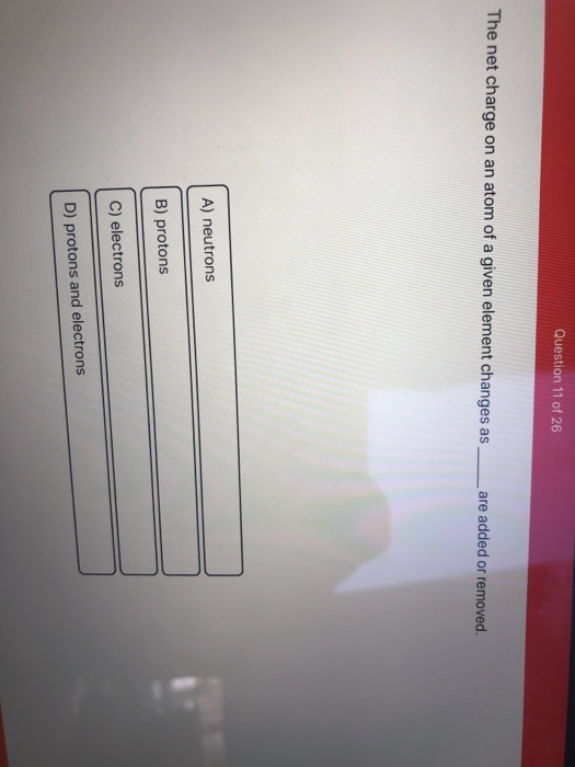 Solved: Question 11 Of 26 The Net Charge On An Atom Of A G... | Chegg.com