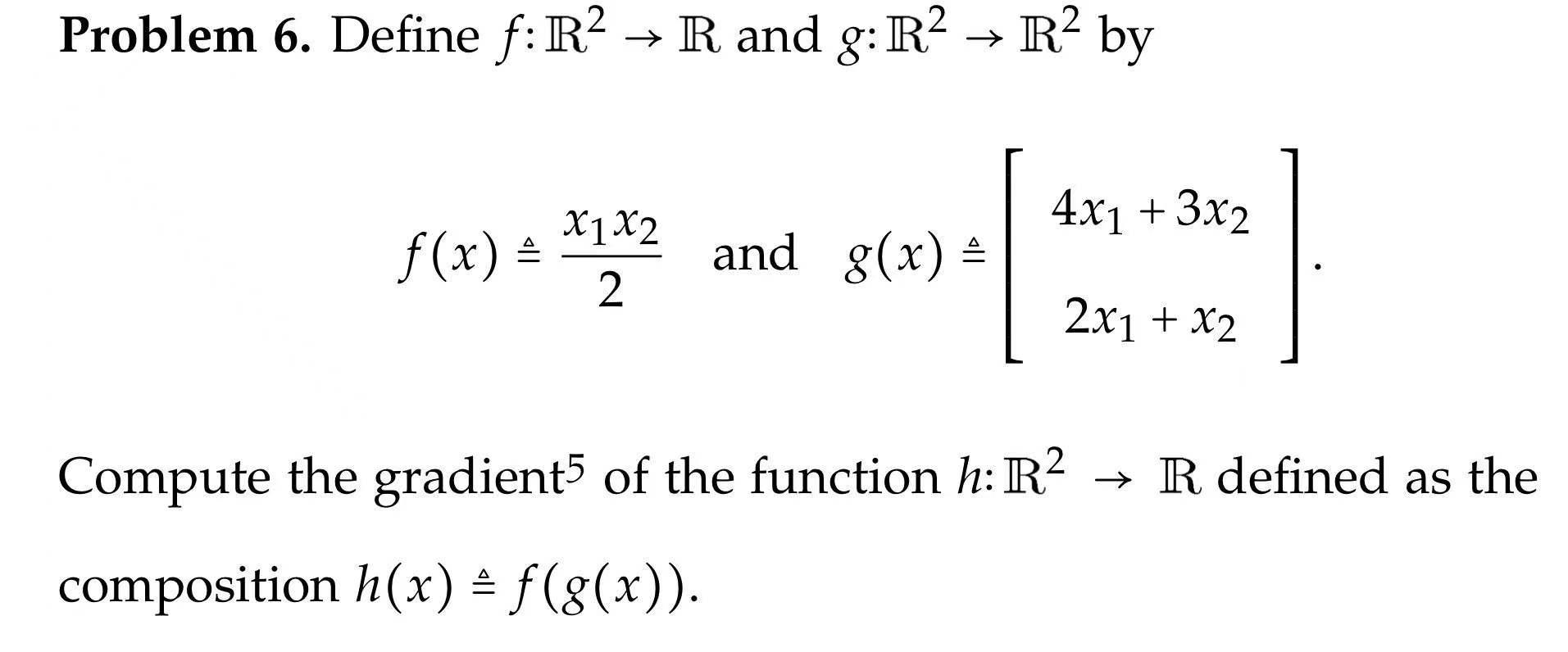 Solved Problem 6. Define f:R? → R and g:R? → R² by - 4x1 + | Chegg.com