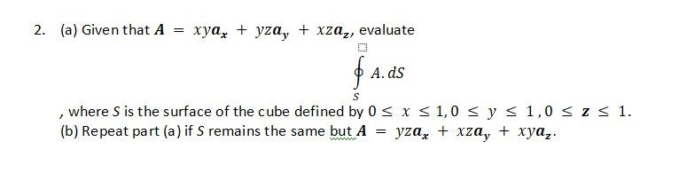 Solved 2. (a) Given that A xyax + yzay + xza,, evaluate S $ | Chegg.com