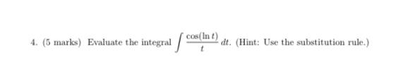 Solved 4. (5 marks) Evaluate the integral ∫tcos(lnt)dt. | Chegg.com
