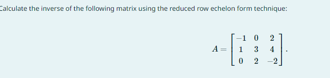 Solved Calculate the inverse of the following matrix using | Chegg.com