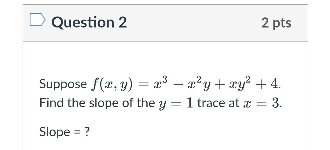 Solved Suppose f(x,y)=x3−x2y+xy2+4 Find the slope of the y=1 | Chegg.com Solved Suppose f(x,y)=x3−x2y+xy2+4 Find the slope of the y=1 | Chegg.com