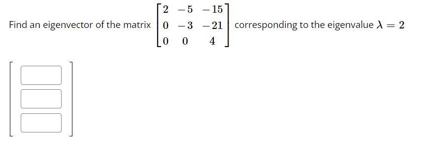 Solved Find an eigenvector of the matrix ⎣⎡200−5−30−15−214⎦⎤ | Chegg.com