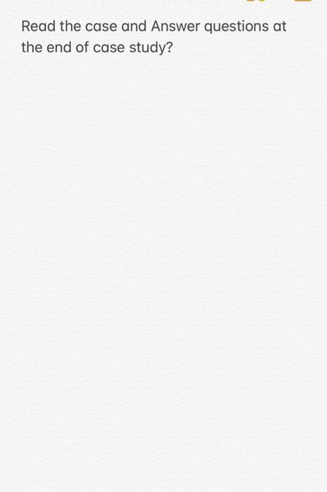 Read the case and Answer questions at the end of case | Chegg.com