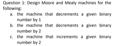 Solved Question 1: Design Moore and Mealy machines for the | Chegg.com