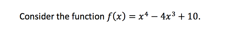 Solved Consider the function f(x) = x4 – 4x3 + 10. a) Find | Chegg.com