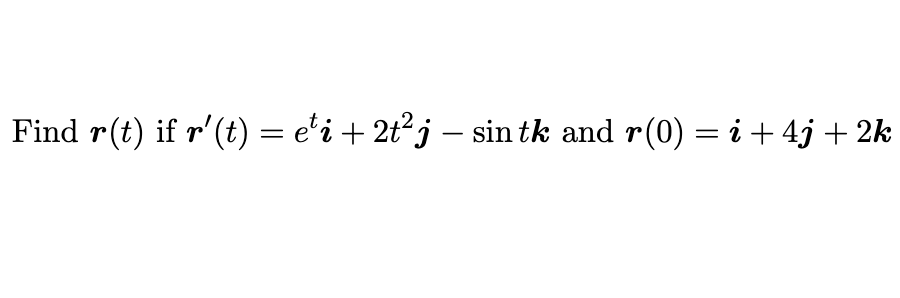 Solved Find r(t) if r′(t)=eti+2t2j−sintk and r(0)=i+4j+2k | Chegg.com