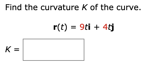 Solved Find the curvature K of the curve. . r(t) = 9ti + 4tj | Chegg.com