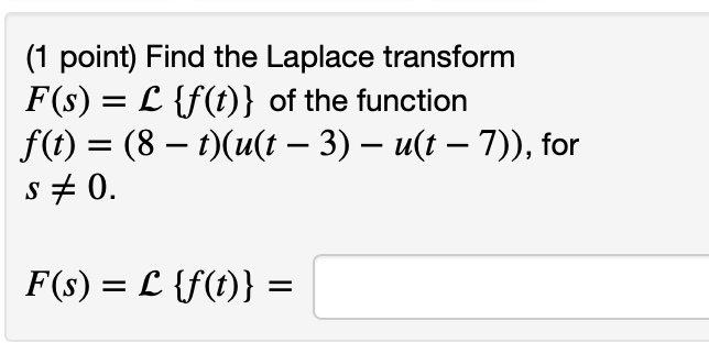 Solved (1 point) Find the Laplace transform F(s) = L {f(t)} | Chegg.com