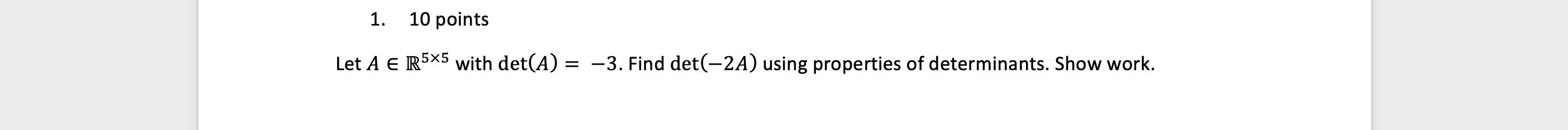 Solved Let A∈R5×5 with det(A)=−3. Find det(−2A) using | Chegg.com