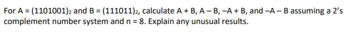 Solved For A = (1101001)2 and B = (111011)2, calculate A + | Chegg.com