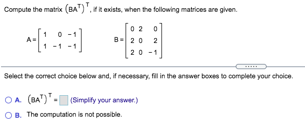 Solved Compute the matrix (BAT)", if it exists, when the | Chegg.com