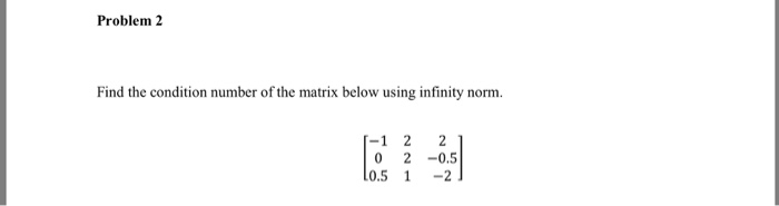 Solved Find the condition number of the matrix below using | Chegg.com