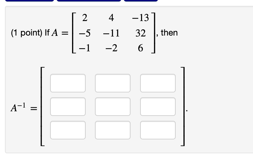Solved (1 point) If A=⎣⎡2−5−14−11−2−13326⎦⎤, then A−1=[ | Chegg.com