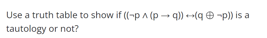Solved Use a truth table to show if ((¬p∧(p→q))↔(q⊕¬p)) is a | Chegg.com