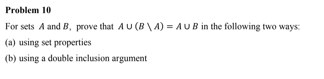 Solved Problem 10 For sets A and B, prove that A U (B \ A) = | Chegg.com