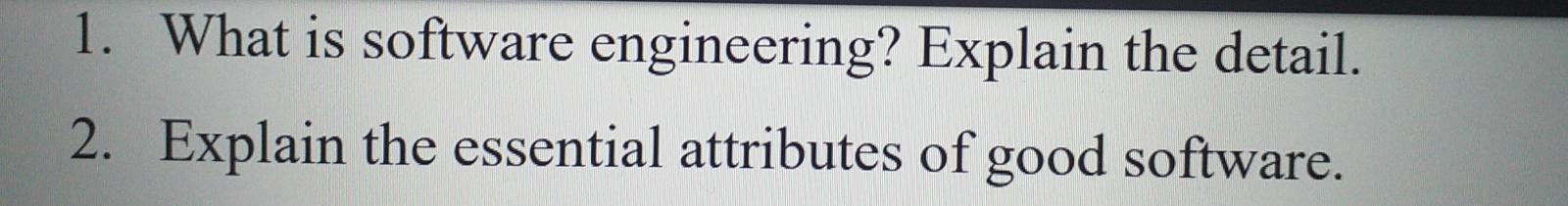 Solved 1. What is software engineering? Explain the detail. | Chegg.com