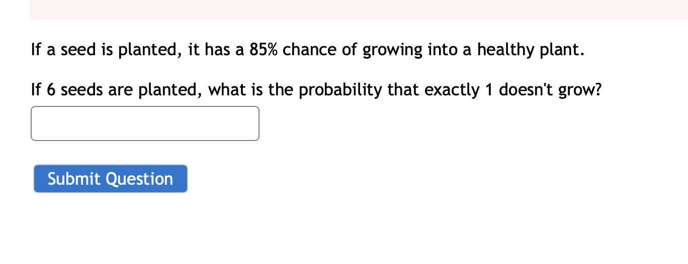 Solved If a seed is planted, it has a 85% chance of growing | Chegg.com