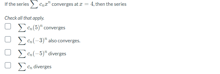 Solved If the series ∑cnxn converges at x=4, then the series | Chegg.com