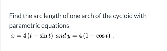 Solved Find the arc length of one arch of the cycloid with | Chegg.com
