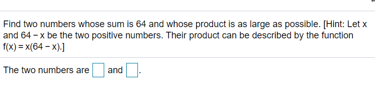 Solved Find two numbers whose sum is 64 and whose product is | Chegg.com