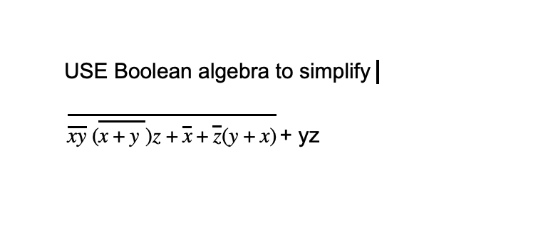 Solved USE Boolean algebra to simplify| xy (x + y )z+#+7(y + | Chegg.com