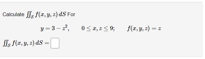Solved Calculate ∬Sf(x,y,z)dS For y=3−z2,0≤x,z≤9;f(x,y,z)=z | Chegg.com