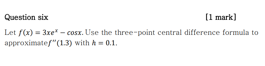 Solved Question six [1 mark] Let f(x)=3xex−cosx. Use the | Chegg.com