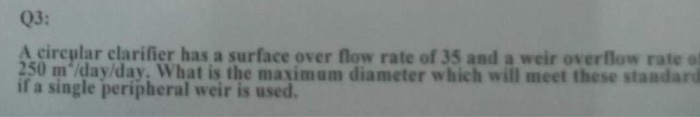 Solved 03: A circular clarifier has a surface over flow rate | Chegg.com
