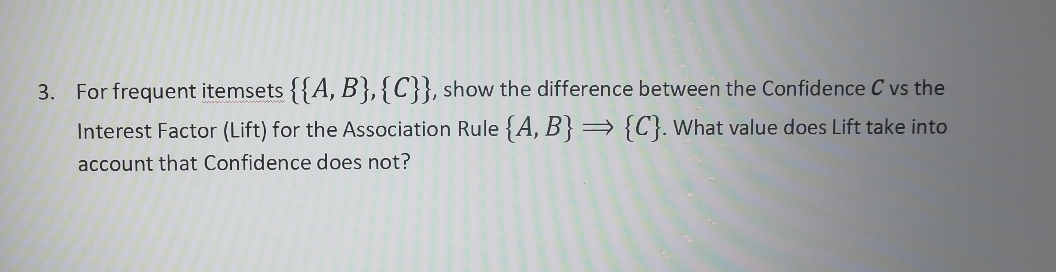 Solved 3. For frequent itemsets {{A,B},{C}}, show the | Chegg.com