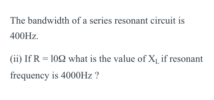 Solved The bandwidth of a series resonant circuit is 400 Hz. | Chegg.com