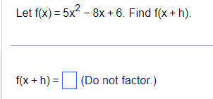 Solved Let f(x)=5x2−8x+6. Find f(x+h) f(x+h)= (Do not | Chegg.com