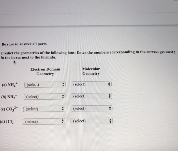 Solved Be sure to answer all parts. Predict the geometries | Chegg.com