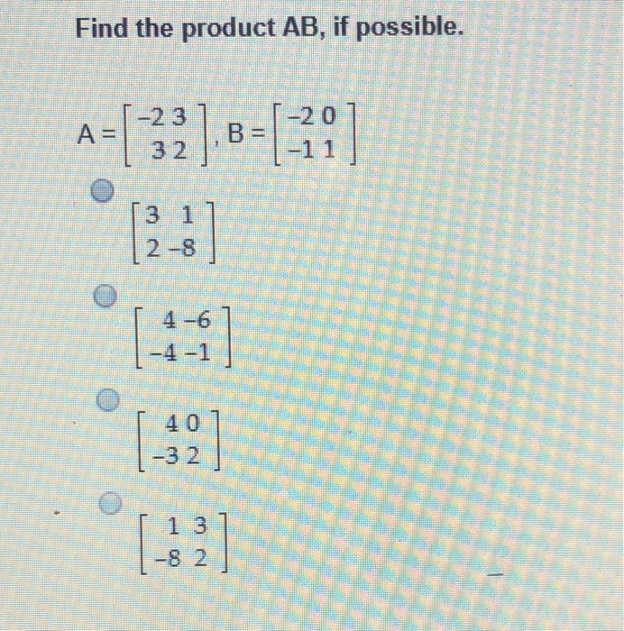 Solved Find the product AB, if possible. Г-20 23 I 3 2 A= 3 | Chegg.com