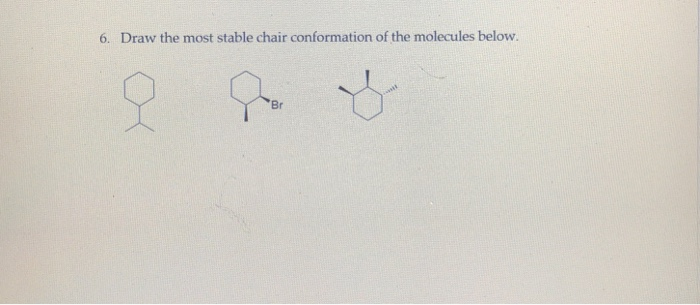 Solved 6. Draw the most stable chair conformation of the | Chegg.com