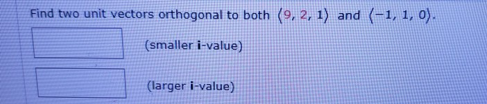 Solved Find two unit vectors orthogonal to both (9, 2, 1) | Chegg.com