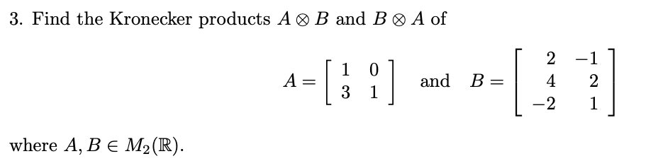 Solved 3. Find the Kronecker products A⊗B and B⊗A of | Chegg.com