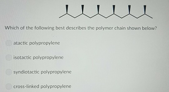 Solved Which of the following best describes the polymer | Chegg.com
