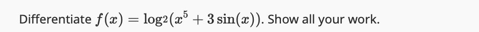 Solved how to do this?Differentiate f(x)=log2(x5+3sin(x)). | Chegg.com