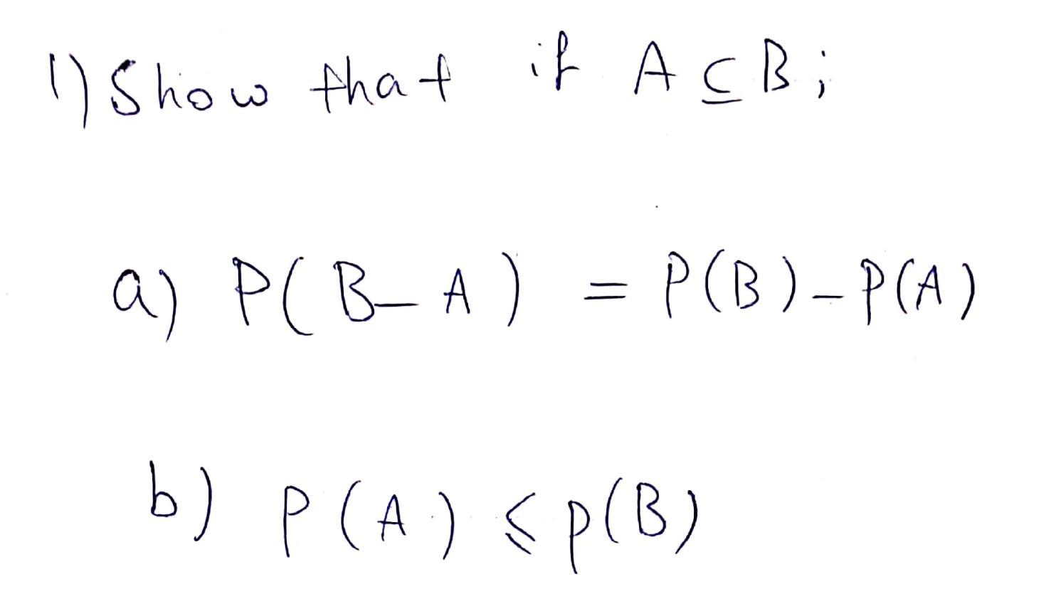 Solved 1) Show that if A⊆B; a) P(B−A)=P(B)−P(A) b) p(A)⩽p(B) | Chegg.com
